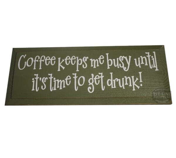 "Coffee keeps me busy until it's time to get drunk" Sign